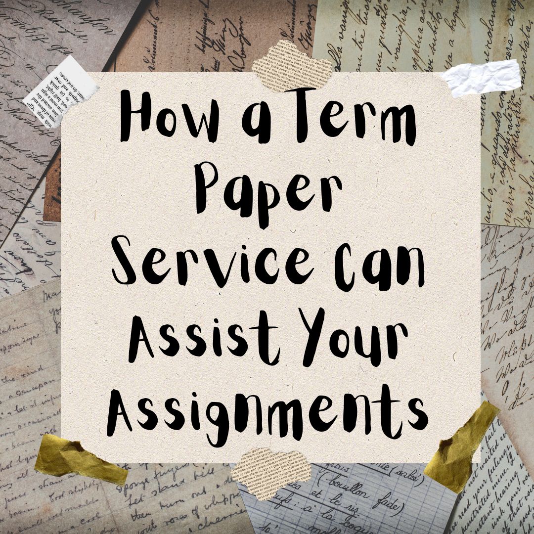 Why a Term Paper Writing Service Is the Best Way to Assist with Your ...